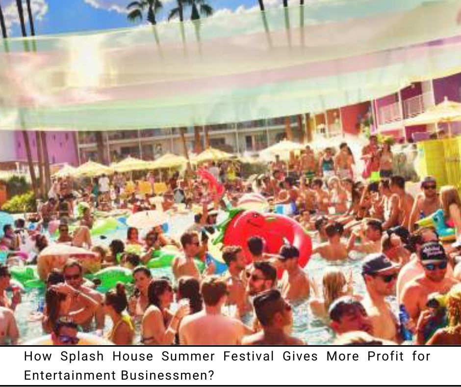 How splash house summer festival gives more profit to entertainment ...